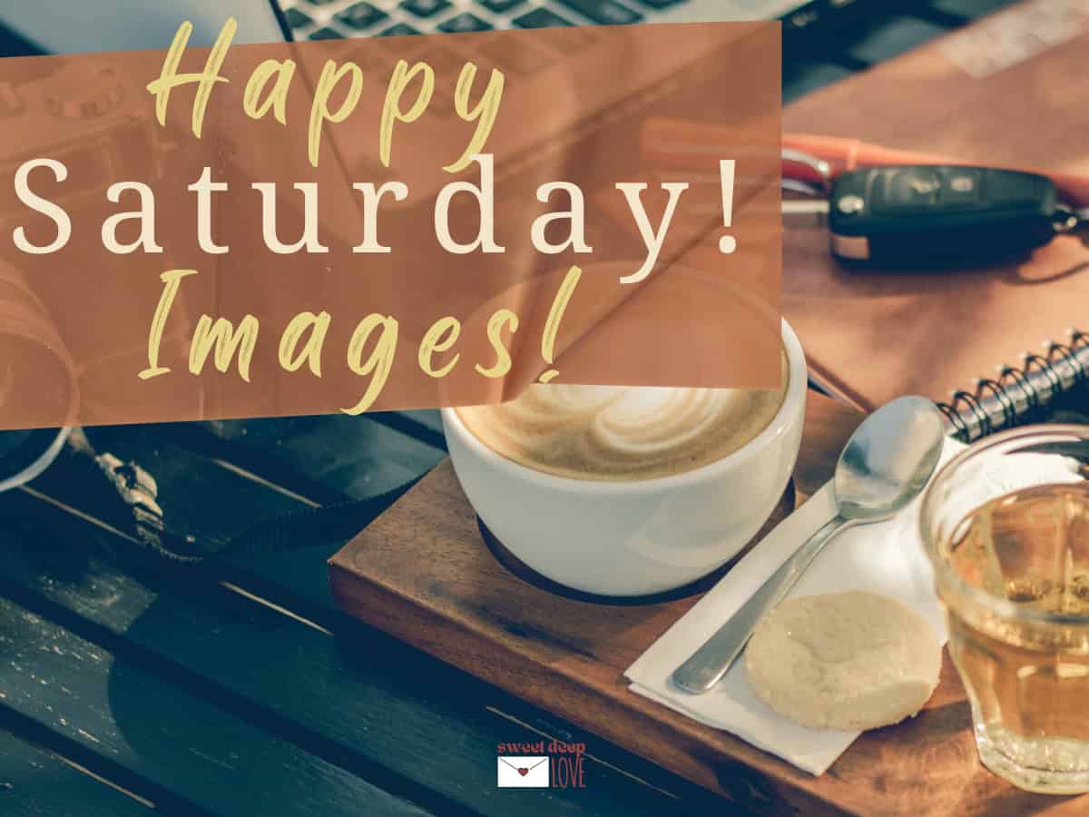 100+ Happy Saturday Blessings, Images, Wishes And Quotes - Sweet Deep Love